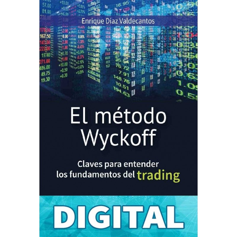 El método Wyckoff: Claves para entender los fundamentos del trading Enrique Díaz Valdecantos ...